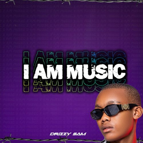 ALBUM: Drizzy Sam (RSA) – I Am Music (Zip & Mp3) (Download Mp3)
